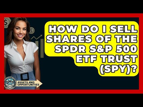 How Do I Sell Shares Of The SPDR S&P 500 ETF Trust (SPY)? - AssetsandOpportunity.org