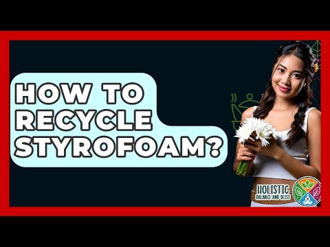 How To Recycle Styrofoam? - Holistic Balance And Bliss