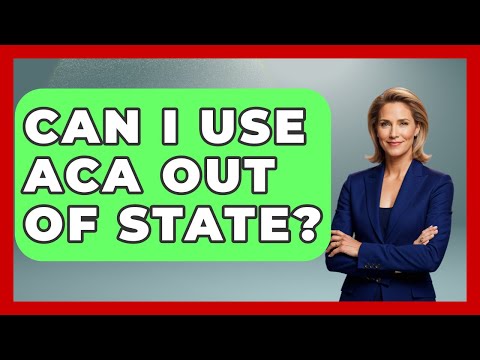 Can I Use ACA Out Of State? - Consumer Laws For You