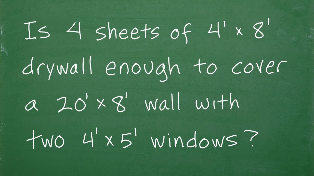 Is 4 sheets of 4’ x 8’ drywall enough to cover a 20’ x 8’ wall with two 4’ x 5’ windows?