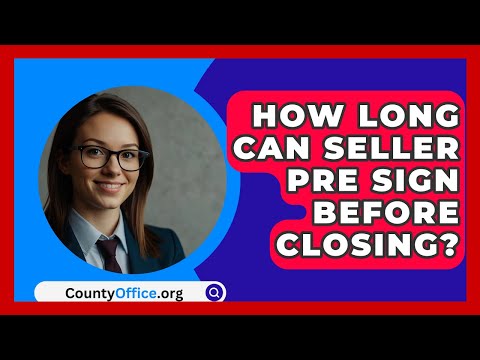 How Long Can Seller Pre Sign Before Closing? - CountyOffice.org