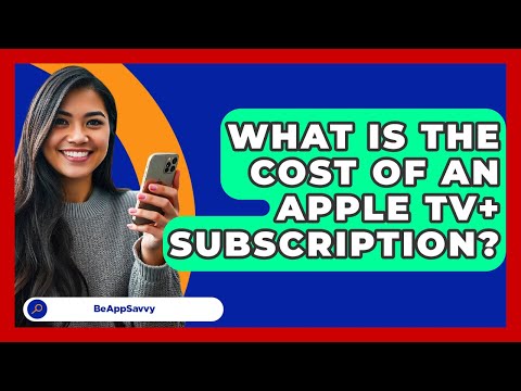 What Is the Cost of an Apple TV+ Subscription? - Be App Savvy