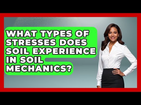 What Types of Stresses Does Soil Experience in Soil Mechanics? - Civil Engineering Explained