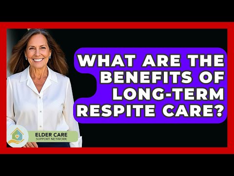 What Are The Benefits Of Long-term Respite Care? - Elder Care Support Network