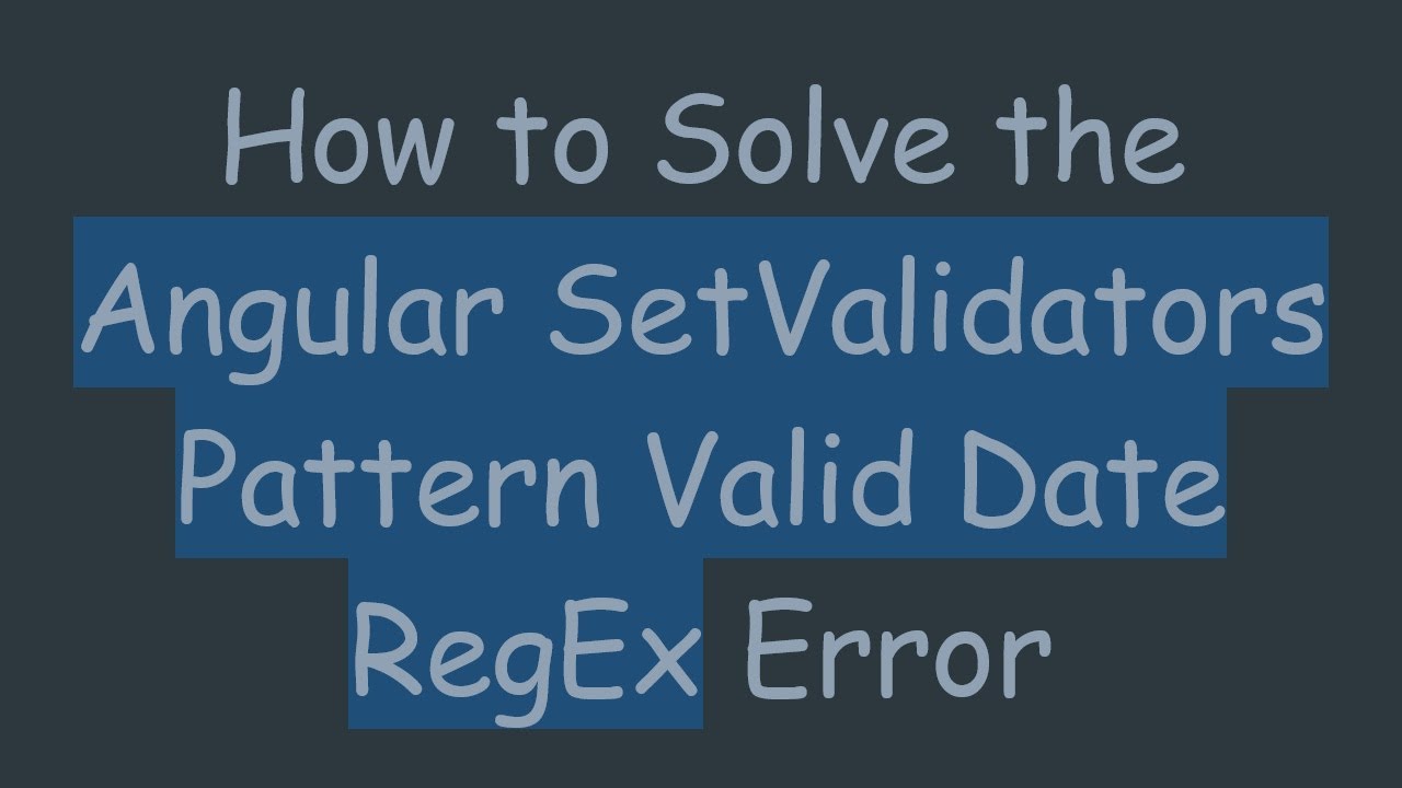 How to Solve the Angular SetValidators Pattern Valid Date RegEx Error