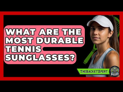 What Are The Most Durable Tennis Sunglasses? - The Racket Xpert