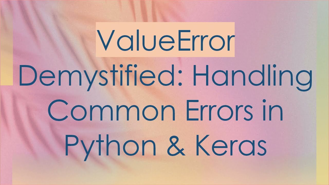 ValueError Demystified: Handling Common Errors in Python & Keras