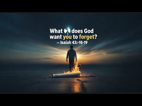 What Does God Want You To Forget? Isaiah 43:18-19