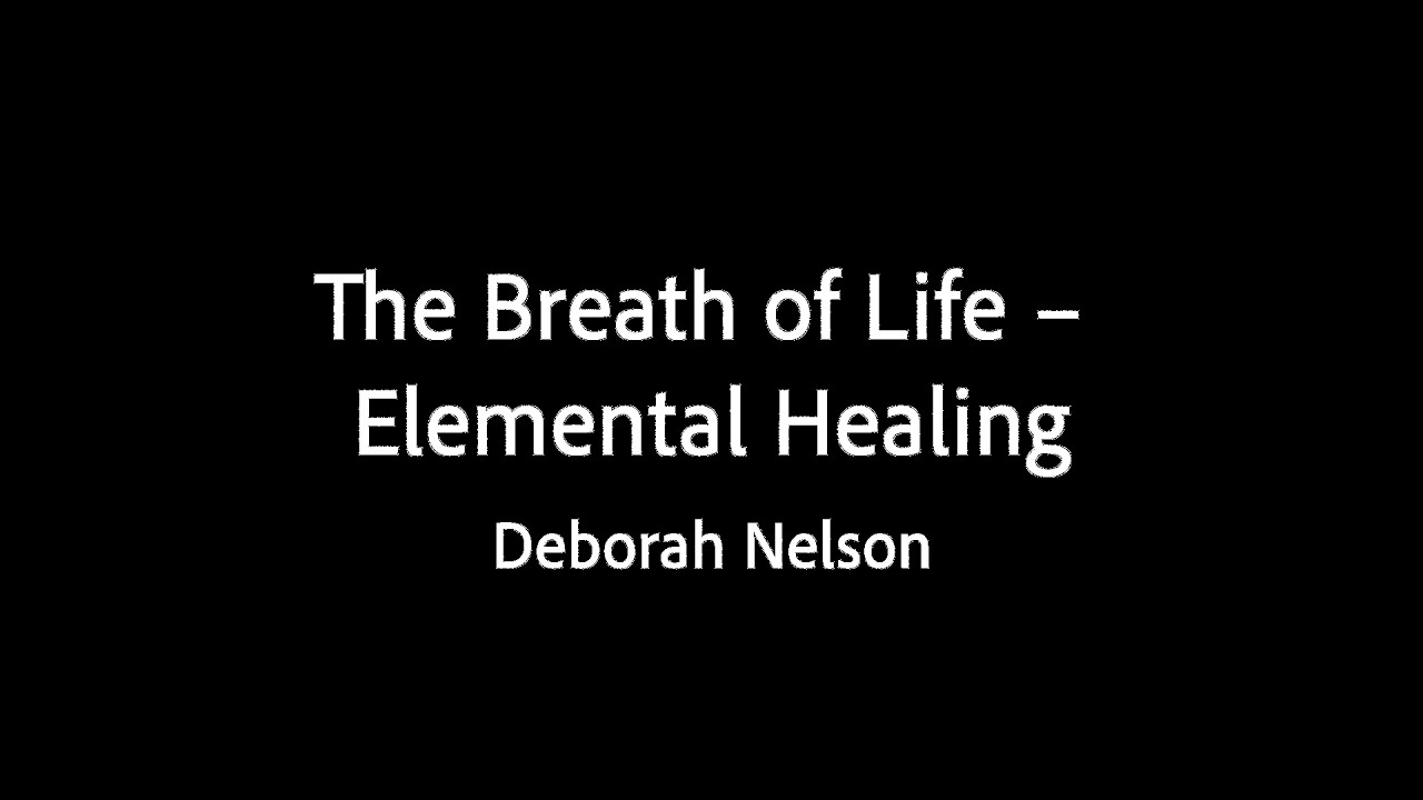 The Breath of Life – Elemental Healing - Deborah Nelson