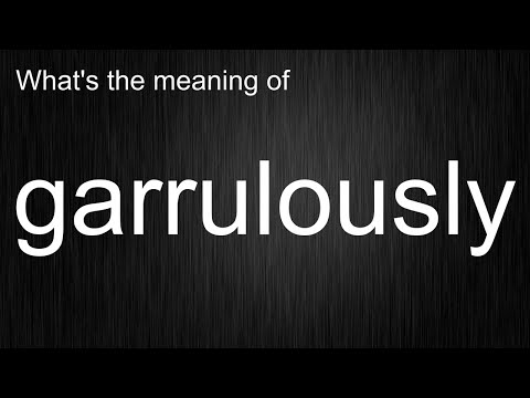 What's the meaning of "garrulously", How to pronounce garrulously?
