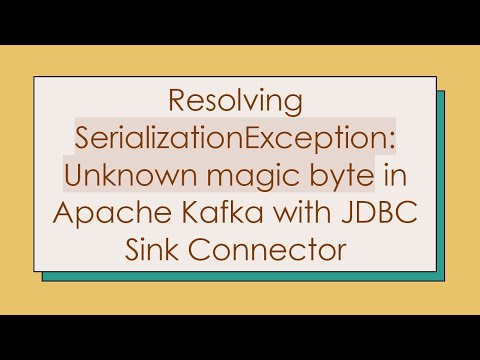Resolving SerializationException: Unknown magic byte in Apache Kafka with JDBC Sink Connector