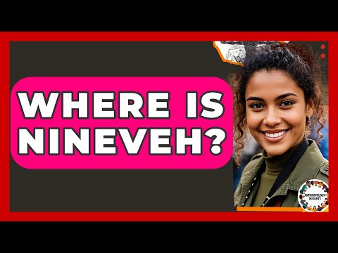 Where Is Nineveh? - Anthropology Insights