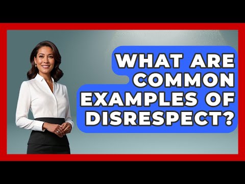 What Are Common Examples Of Disrespect? - Better Family Relationships