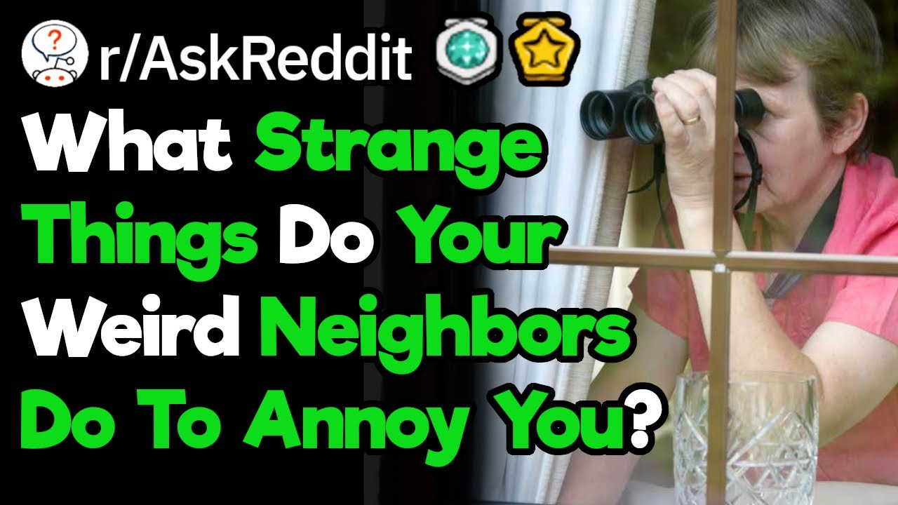 What Weird Things Do Your Neighbors Do? (r/AskReddit)