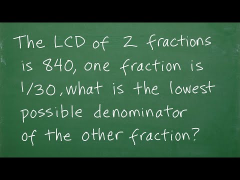 The LCD of 2 fractions is 840, one fraction is 1/30 what is the lowest possible denominator...
