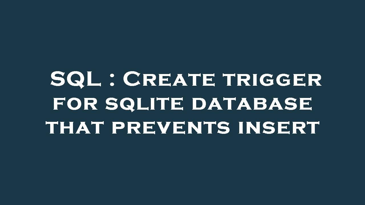 SQL : Create trigger for sqlite database that prevents insert