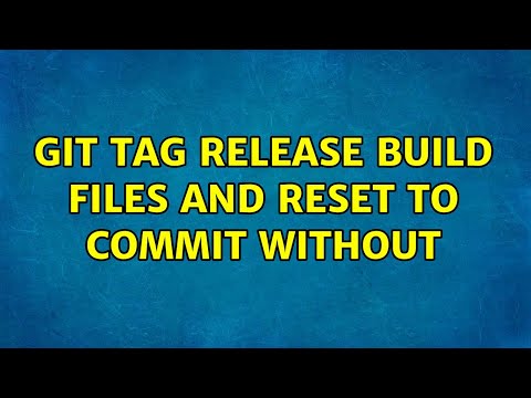 Git tag release build files and reset to commit without
