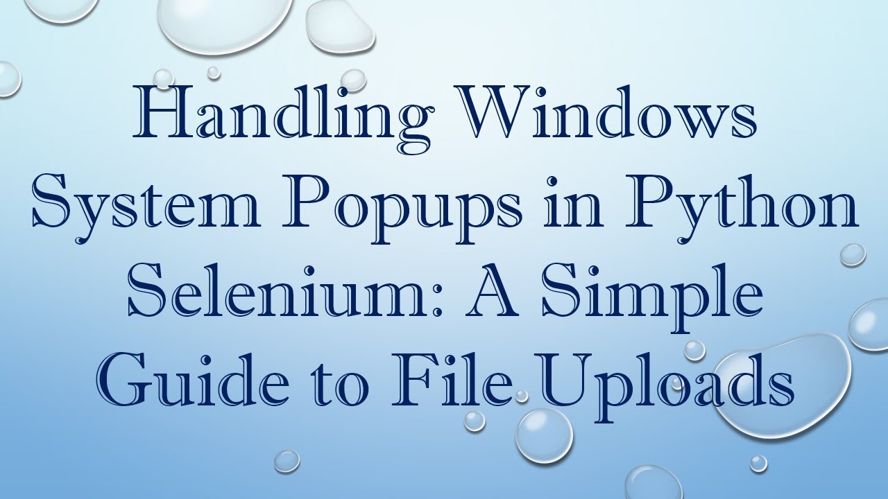 Handling Windows System Popups in Python Selenium: A Simple Guide to File Uploads