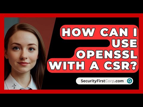 How Can I Use OpenSSL With A CSR? - SecurityFirstCorp.com