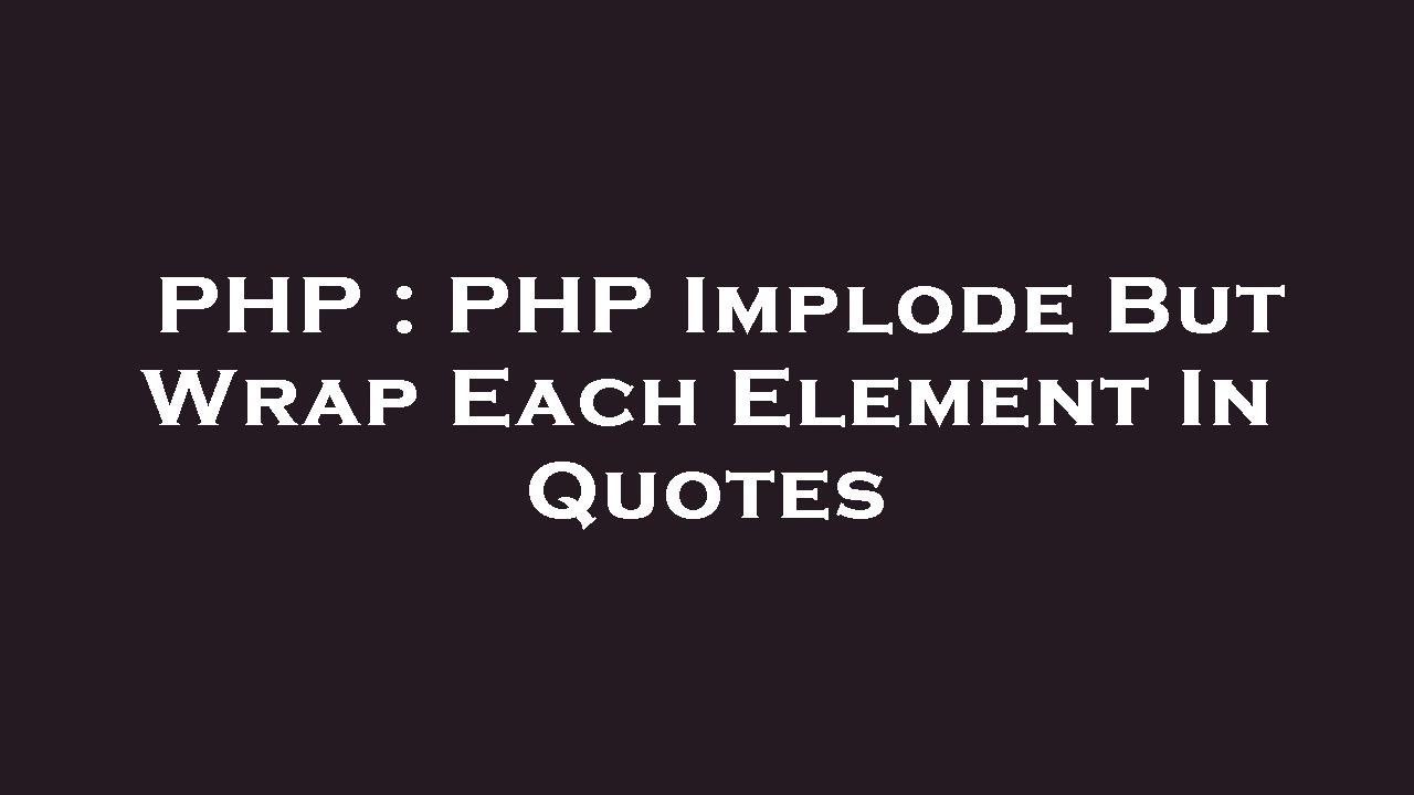 PHP : PHP Implode But Wrap Each Element In Quotes