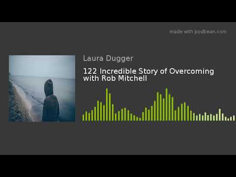 122 Incredible Story of Overcoming with Rob Mitchell