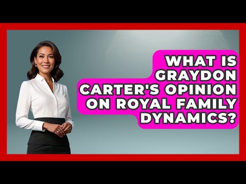 What Is Graydon Carter's Opinion on Royal Family Dynamics? | Better Family Relationships