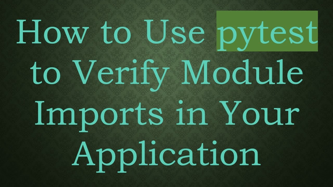 How to Use pytest to Verify Module Imports in Your Application