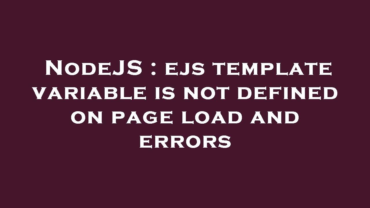 NodeJS : ejs template variable is not defined on page load and errors