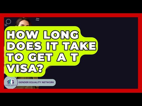 How Long Does It Take To Get A T Visa? - Gender Equality Network