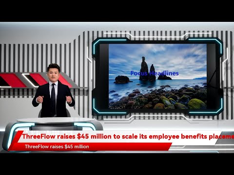 ThreeFlow raises $45 million to scale its employee benefits placement software