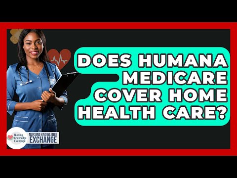 Does Humana Medicare Cover Home Health Care? - Nursing Knowledge Exchange