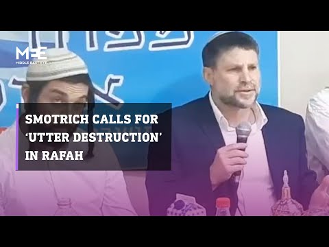 Israeli Finance Minister Bezalel Smotrich calls for ‘utter destruction’ in Rafah