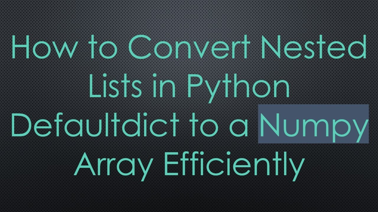 How to Convert Nested Lists in Python Defaultdict to a Numpy Array Efficiently