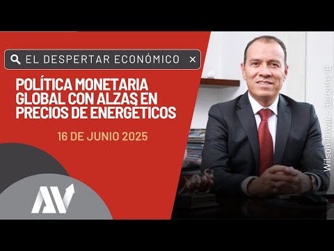 El Despertar Económico - Política Monetaria Global con alzas en precios de energéticos