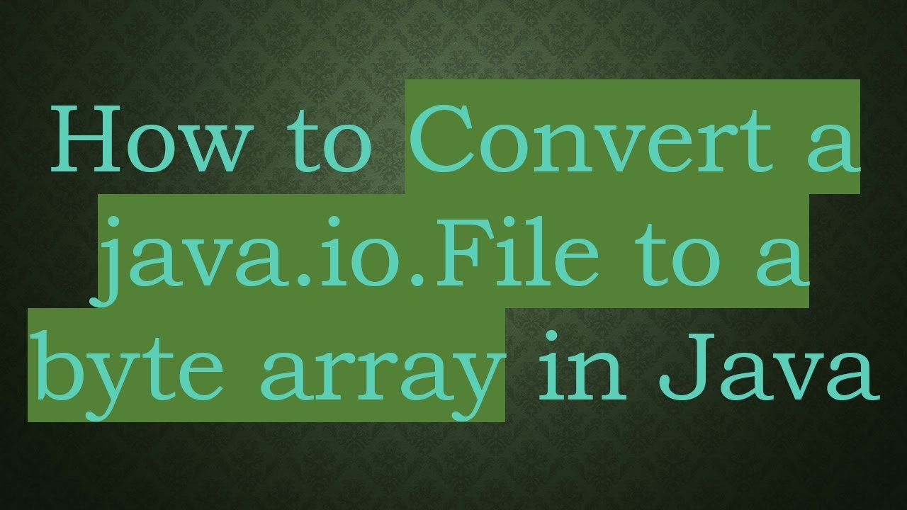 How to Convert a java.io.File to a byte array in Java