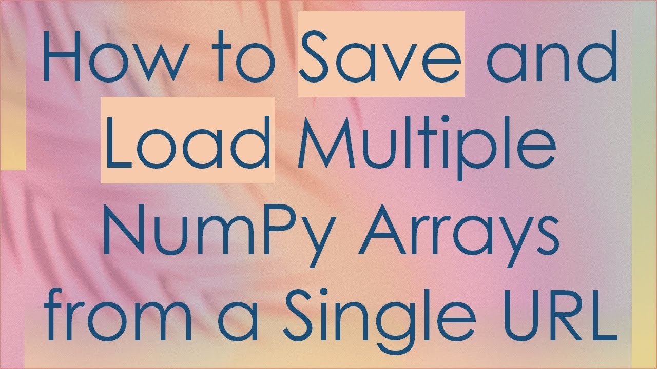 How to Save and Load Multiple NumPy Arrays from a Single URL