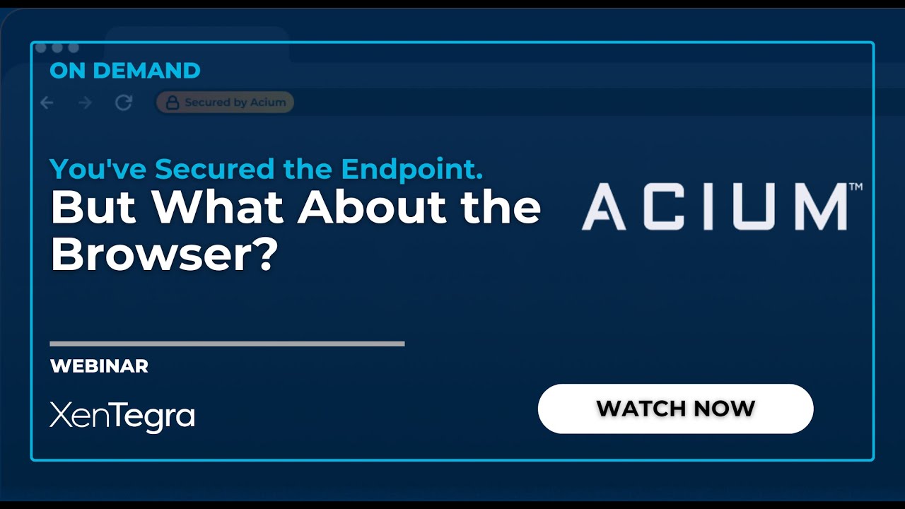 Browser Extensions: The Hidden Threat to Your Enterprise Security | XenTegra + Acium Webinar