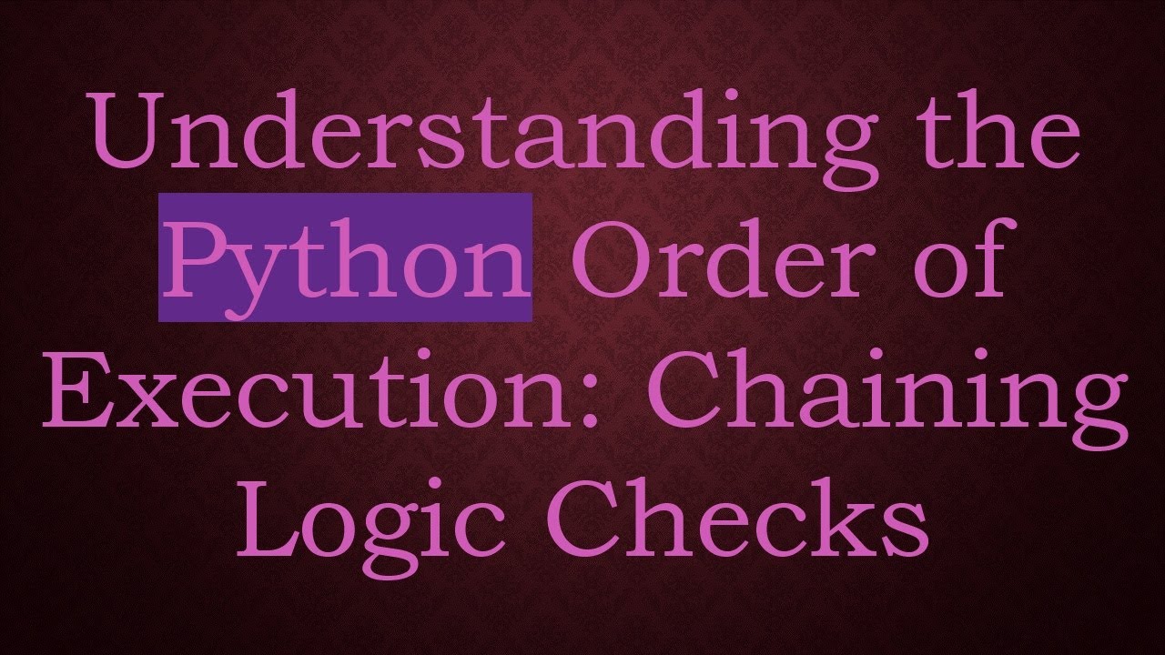 Understanding the Python Order of Execution: Chaining Logic Checks