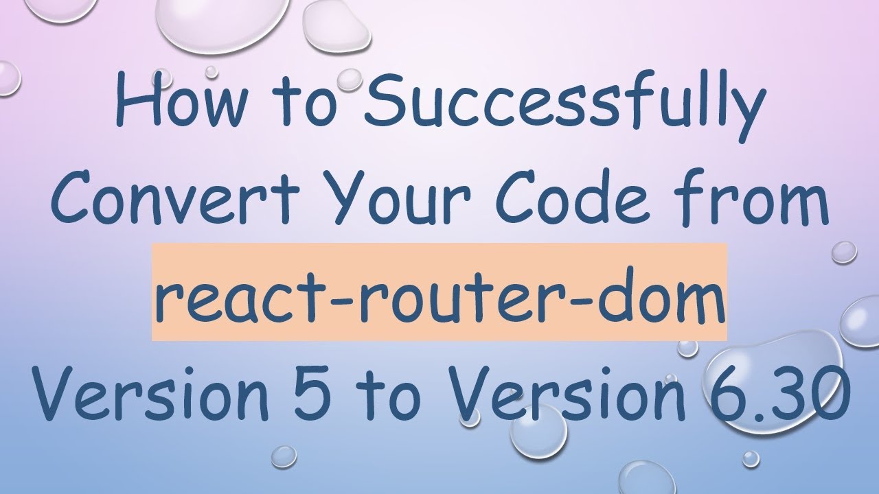 How to Successfully Convert Your Code from react-router-dom Version 5 to Version 6.30