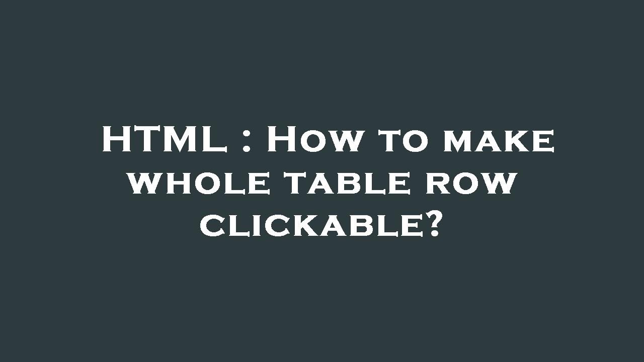 HTML : How to make whole table row clickable?