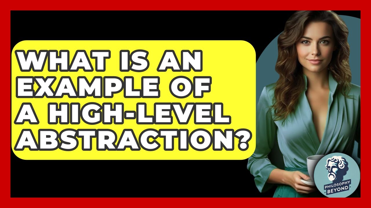 What Is An Example Of A High-level Abstraction? - Philosophy Beyond