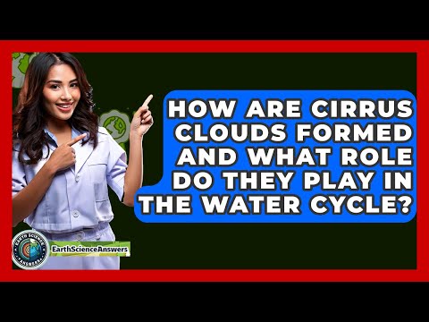 How Are Cirrus Clouds Formed And What Role Do They Play In The Water Cycle? - Earth Science Answers