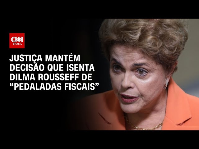 Justiça mantém decisão que isenta Dilma Rousseff de “pedaladas fiscais ...
