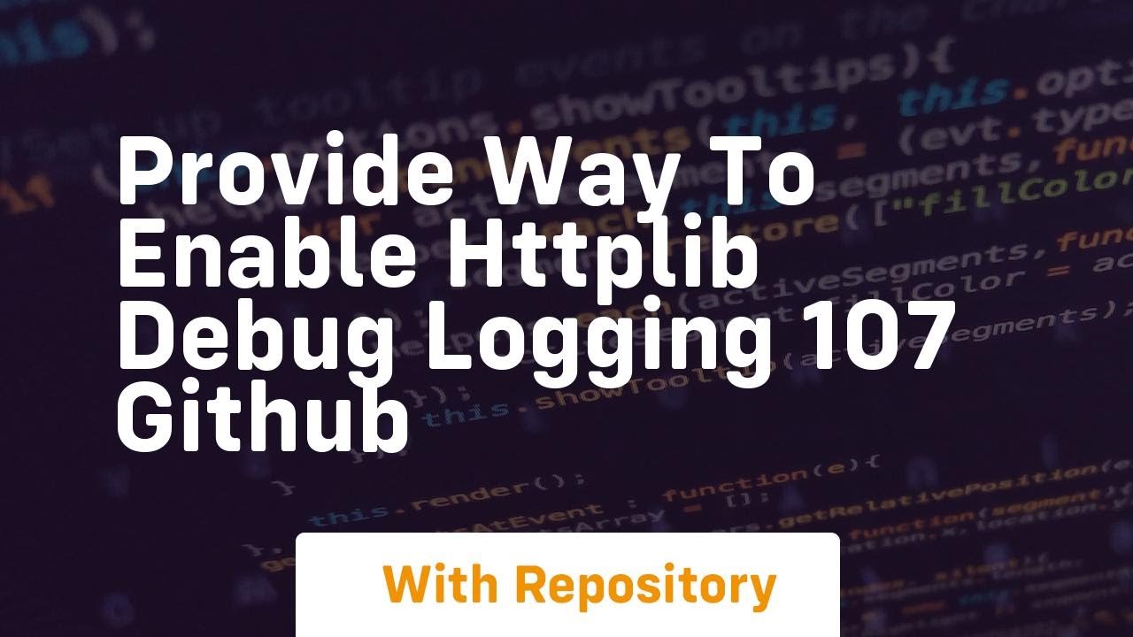 Provide way to enable httplib debug logging 107 GitHub