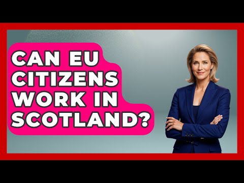 Can EU Citizens Work In Scotland? - United Kingdom Explorers