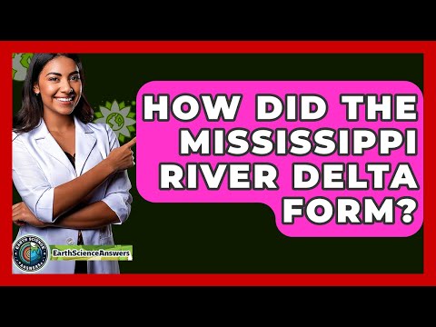 How Did The Mississippi River Delta Form? - Earth Science Answers