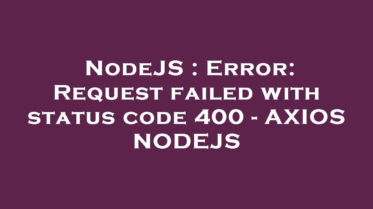 NodeJS : Error: Request failed with status code 400 - AXIOS NODEJS