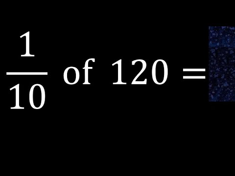 1/10 of 120 ,fraction of a number, part of a whole number