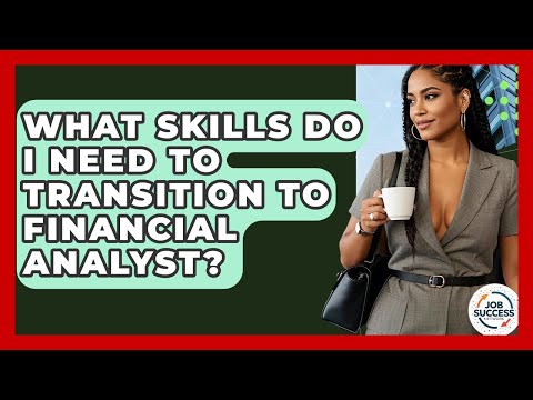 What Skills Do I Need To Transition To Financial Analyst? - Job Success Network