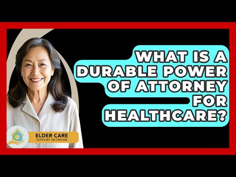 What Is A Durable Power Of Attorney For Healthcare? - Elder Care Support Network